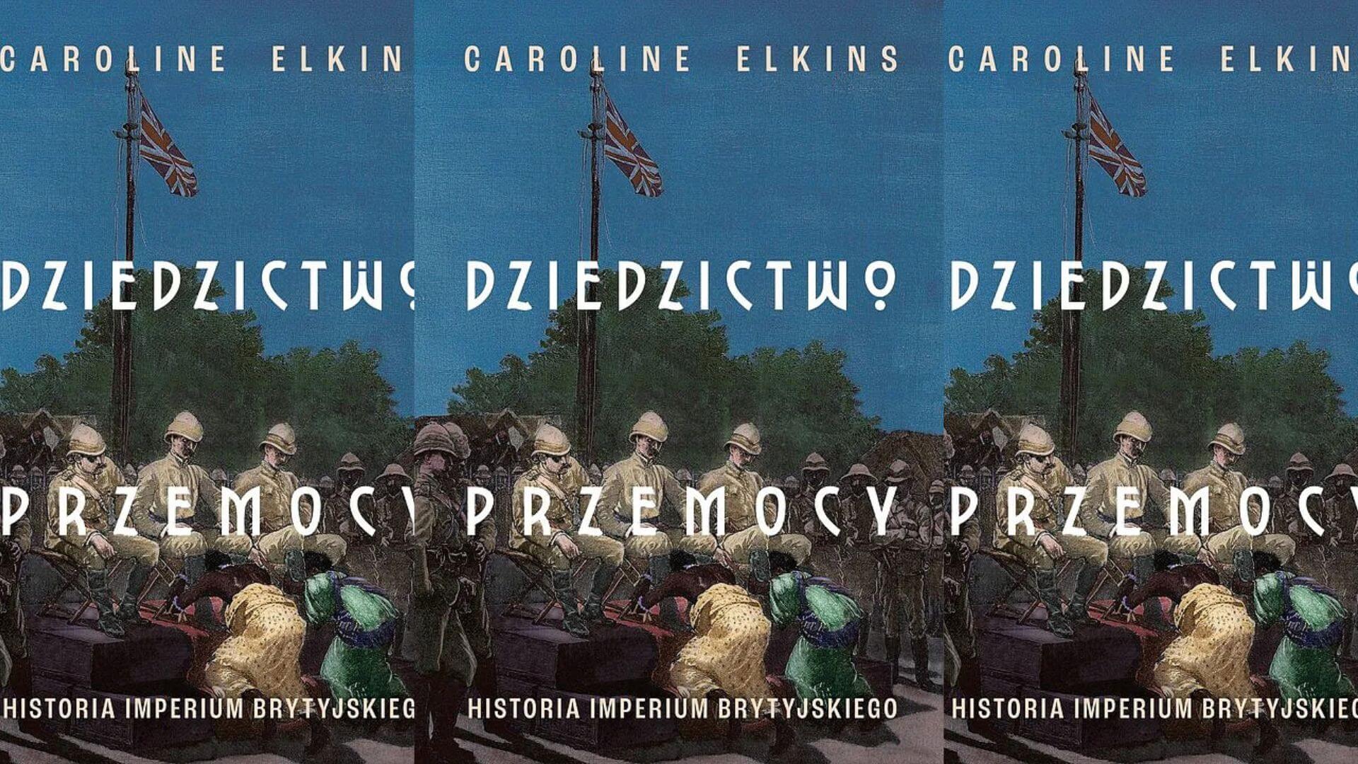 Prof. Caroline ELKINS: Dziedzictwo przemocy. Historia imperium brytyjskiego